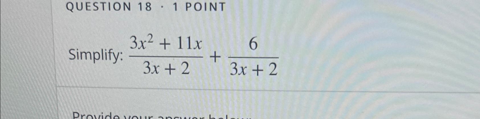 Solved QUESTION 18 - 1 ﻿POINTSimplify: 3x2+11x3x+2+63x+2 | Chegg.com