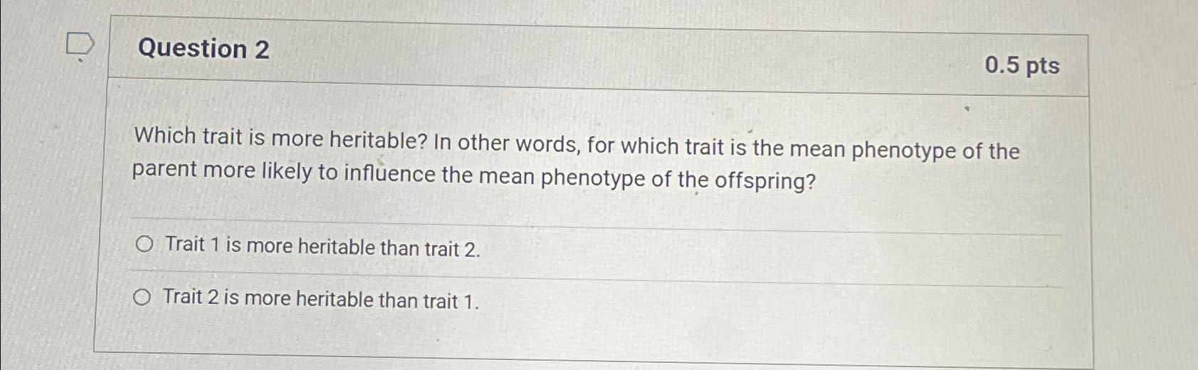 Solved Question 20.5ptsWhich trait is more heritable? In | Chegg.com