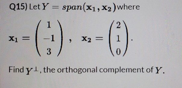 Solved Q15) Let Y = span(x1, x2) where 1 -- (). -- 0 1 Find | Chegg.com