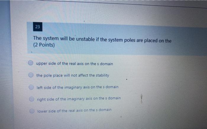Solved 23 The system will be unstable if the system poles | Chegg.com