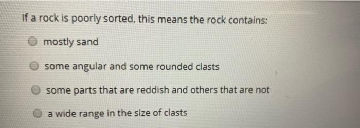 Solved If a rock is poorly sorted, this means the rock | Chegg.com