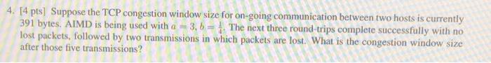 Solved 4. [4 pts] Suppose the TCP congestion window size for | Chegg.com