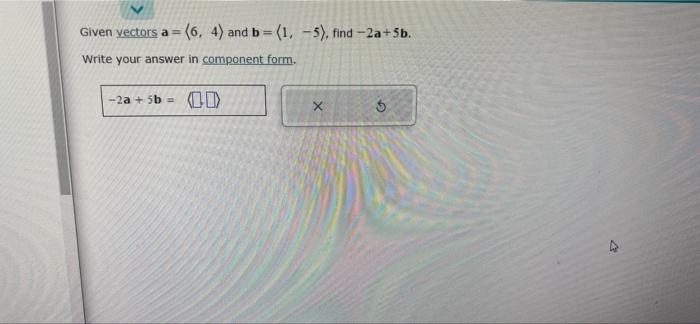 Solved Given vectors a= 6,4 and b= 1,−5 , find −2a+5b. | Chegg.com
