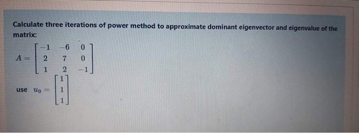 Solved Calculate three iterations of power method to | Chegg.com