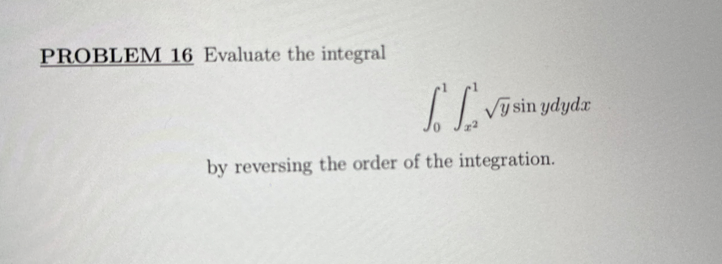 Solved PROBLEM 16 ﻿Evaluate the integral∫01∫x21y2sinydydxby | Chegg.com