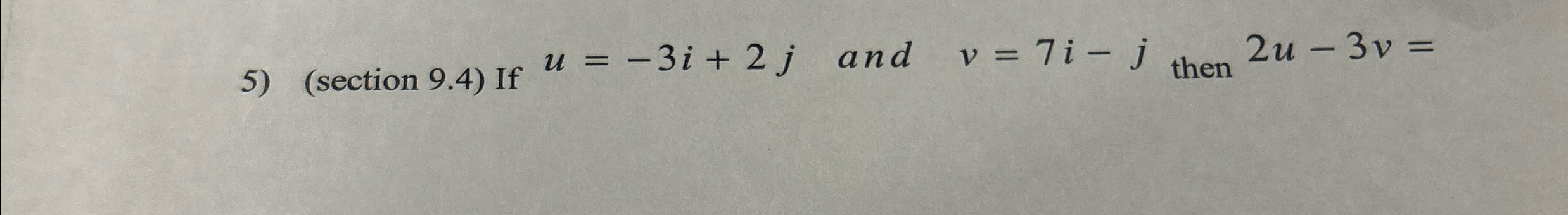 Solved (section 9.4) ﻿If u=-3i+2j ﻿and v=7i-j ﻿then 2u-3v= | Chegg.com