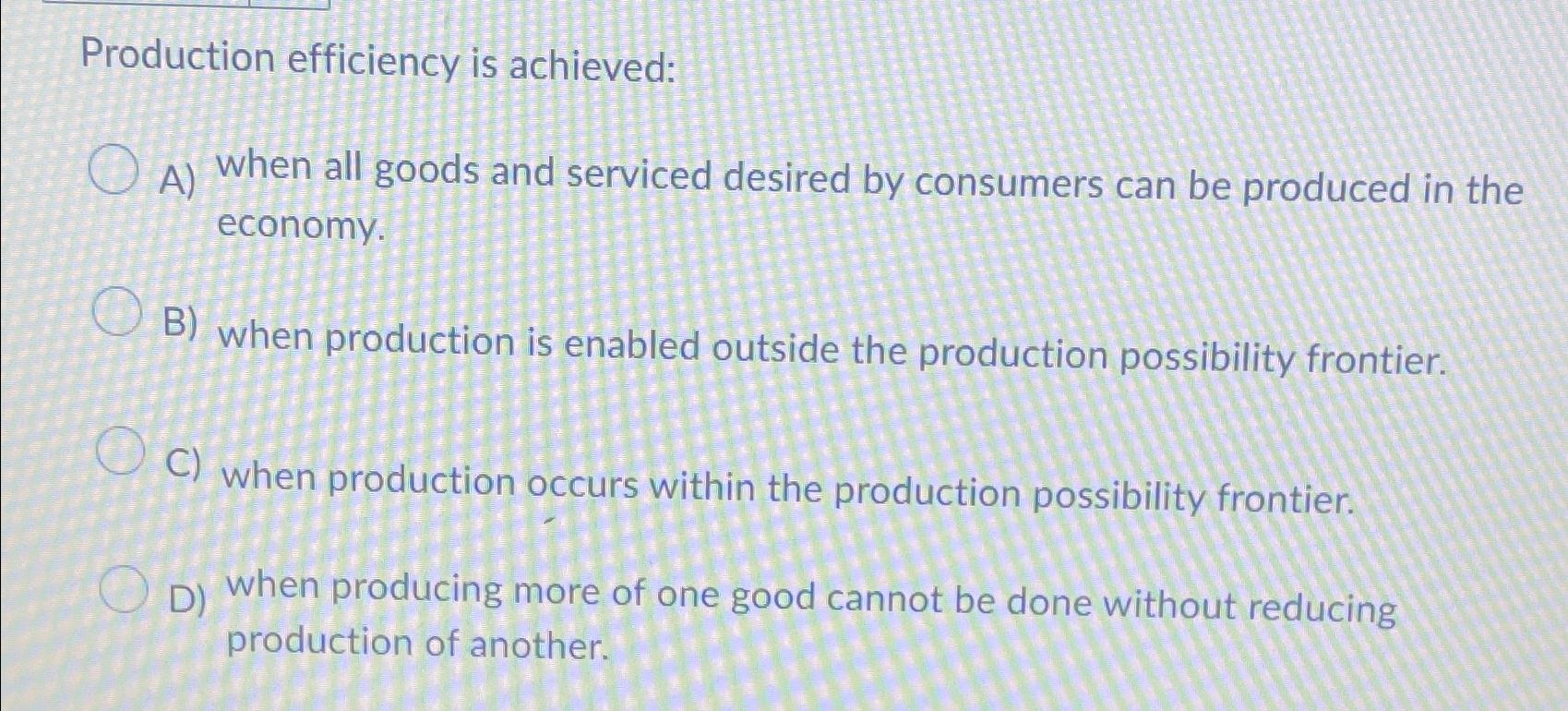 Solved Production efficiency is achieved:A) ﻿when all goods | Chegg.com