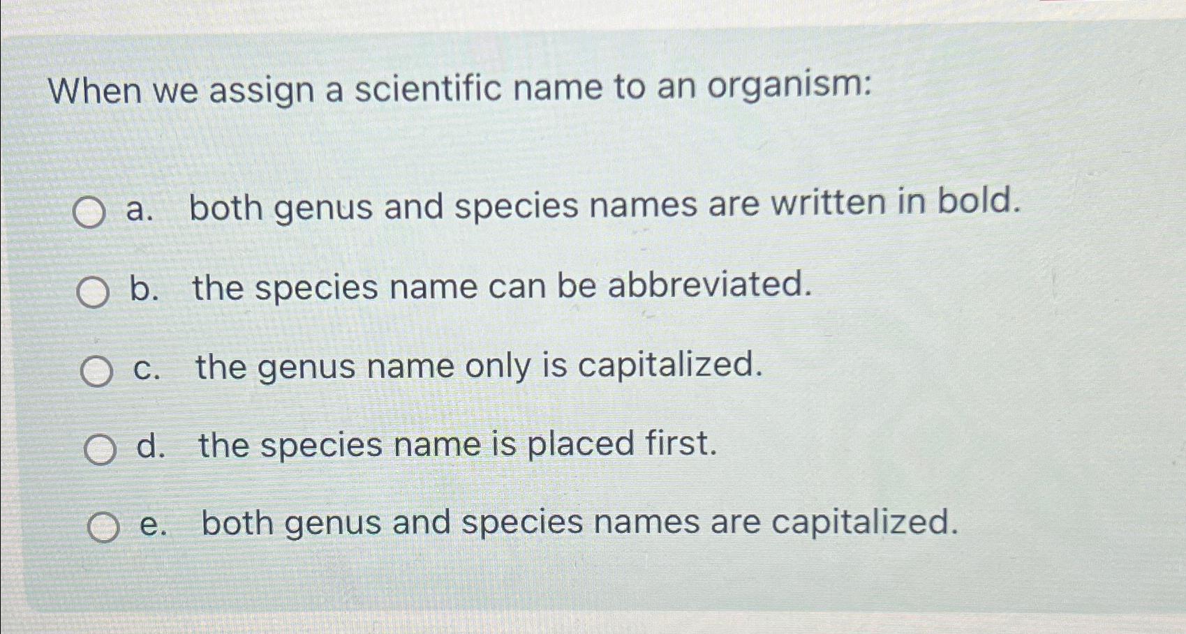 Solved When we assign a scientific name to an organism:a. | Chegg.com
