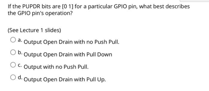 Solved If the PUPDR bits are [01] for a particular GPIO pin, | Chegg.com