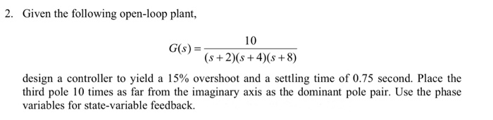 Solved 2. Given the following open-loop plant, 10 G(S) = (s | Chegg.com