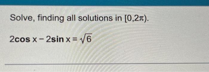 Solved Solve, finding all solutions in [0,2à). 2cos x - 2sin | Chegg.com