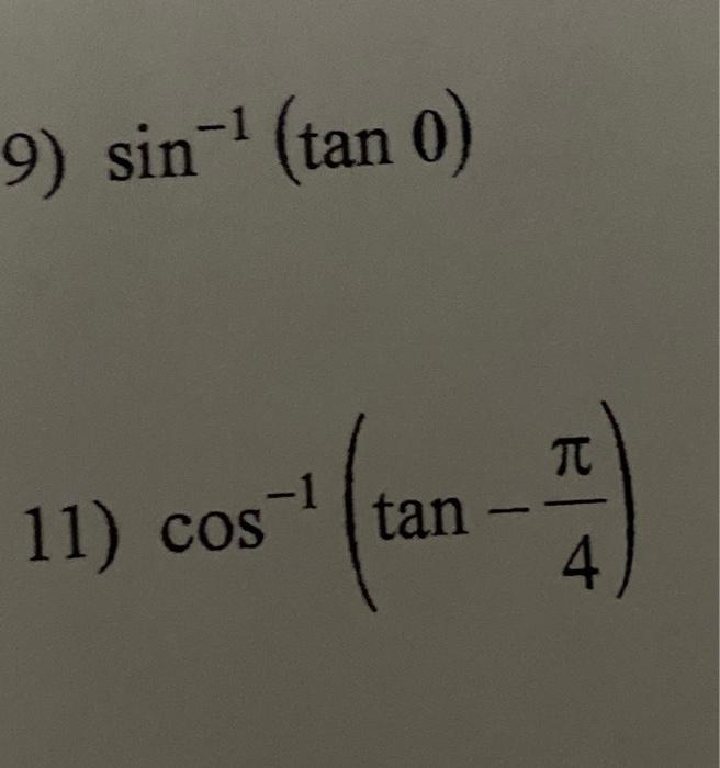 Solved 9) sin-1 (tan) T tan- 11) cos 21 4 | Chegg.com