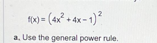 Solved f(x)=(4x2+4x-1)2a. ﻿Use the general power rule. | Chegg.com