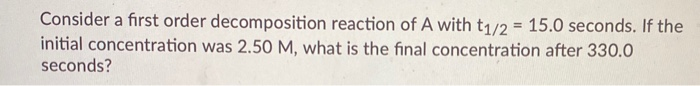 Solved Consider a first order decomposition reaction of A | Chegg.com