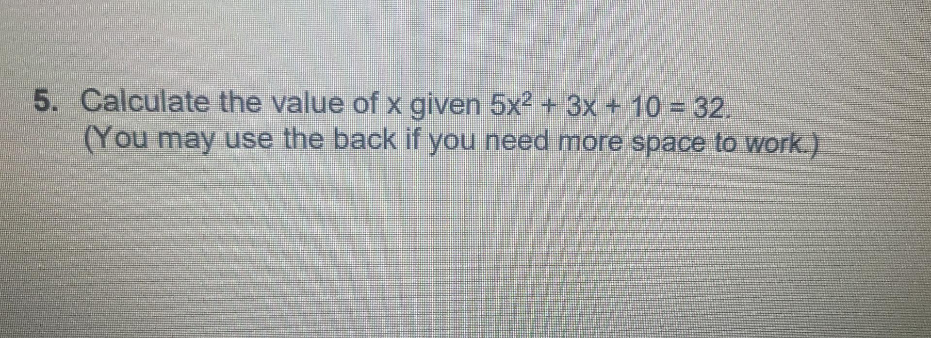 Solved 5. Calculate the value of x given 5x2 + 3x + 10 = 32. | Chegg.com