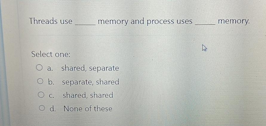 Solved Threads use memory and process uses memory.Select | Chegg.com