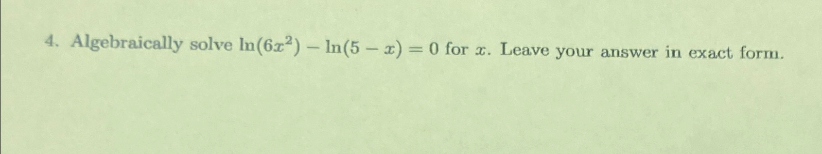 Solved Algebraically solve ln(6x2)-ln(5-x)=0 ﻿for x. ﻿Leave | Chegg.com