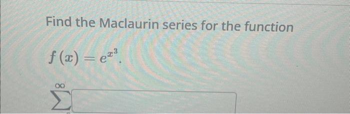 Solved Find the Maclaurin series for the function f(x)=ex3 | Chegg.com