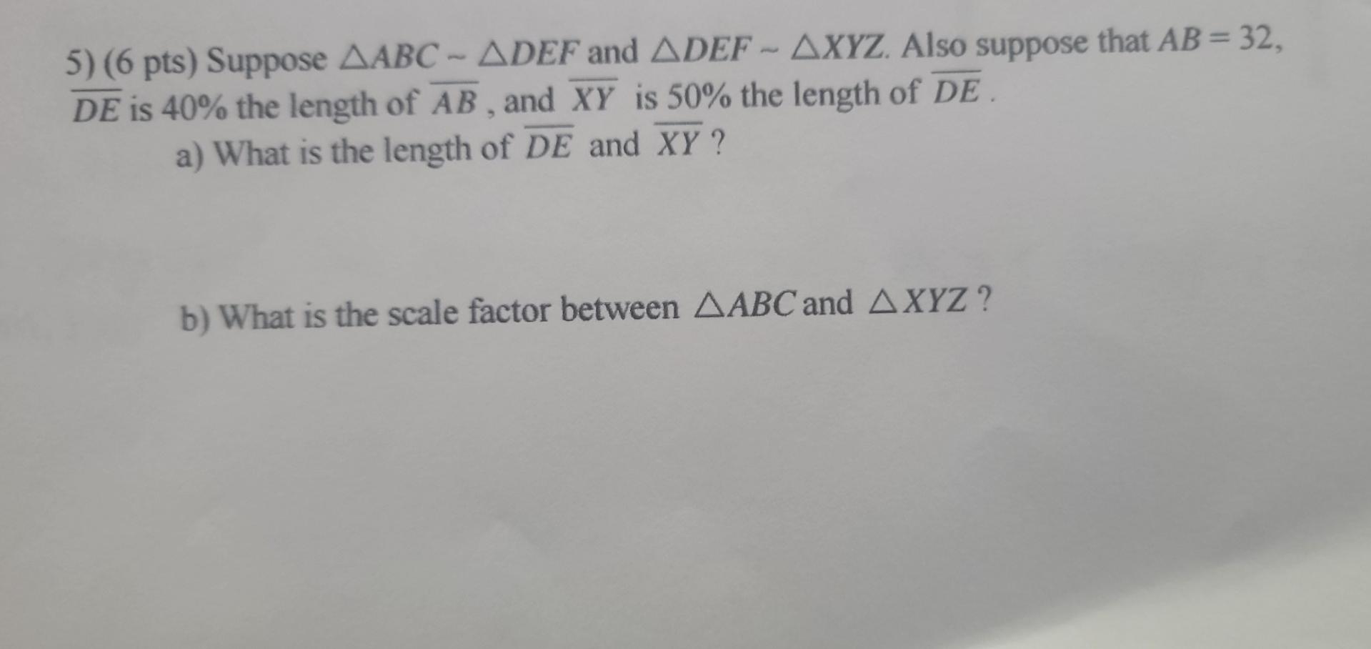 Solved 5) (6 pts) Suppose ABC− DEF and DEF∼ XYZ. Also | Chegg.com