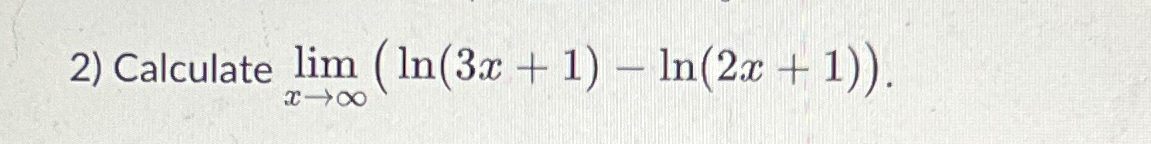 Solved Calculate limx→∞(ln(3x+1)-ln(2x+1)). | Chegg.com