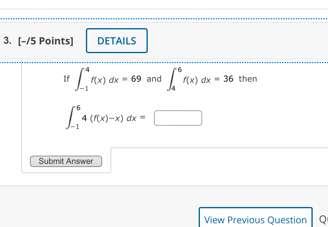 Solved [-/5 ﻿Points]If ∫-14f(x)dx=69 ﻿and ∫46f(x)dx=36 | Chegg.com