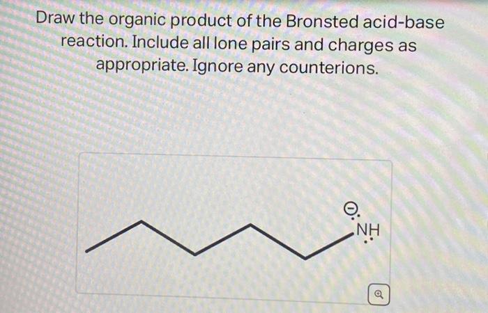 Solved Draw the organic product of the Bronsted acid-base | Chegg.com
