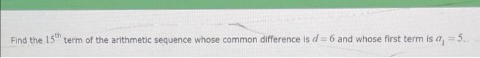 Solved Find the 15th term of the arithmetic sequence whose | Chegg.com