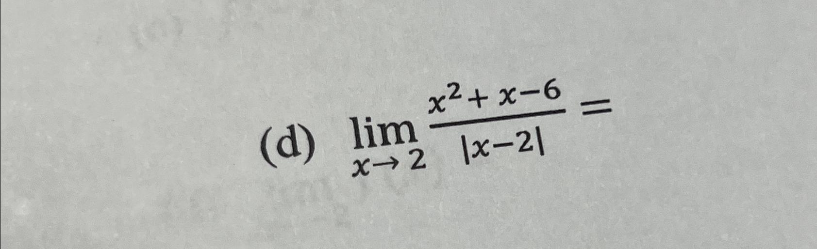 Solved (d) limx→2x2+x-6|x-2|= | Chegg.com