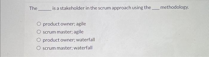 Solved The is a stakeholder in the scrum approach using the | Chegg.com
