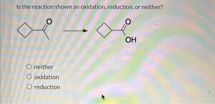 Solved Is The Reaction Shown An Oxidation Reduction Or