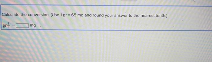 Solved Calculate the conversion. (Use 1gr=65mg and round | Chegg.com