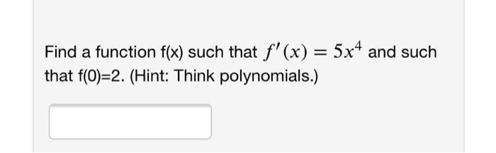 Solved Find a function f(x) such that f'(x) = 5x4 and such | Chegg.com