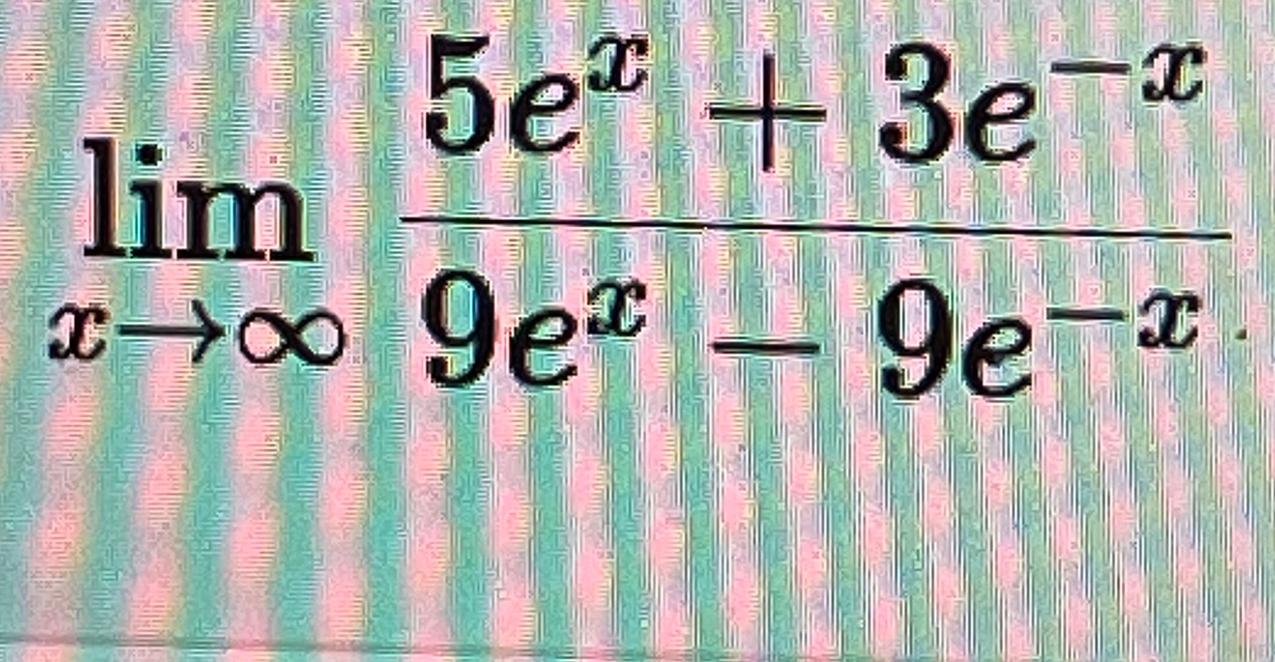 Solved limx→∞5ex+3e-x9ex-9e-x | Chegg.com