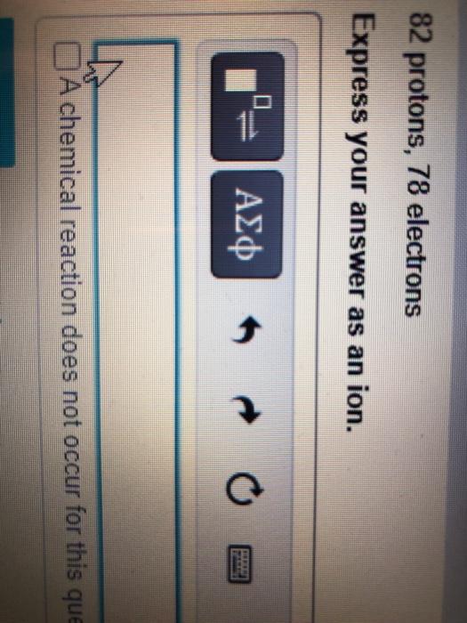 Solved 82 protons, 78 electrons Express your answer as an | Chegg.com