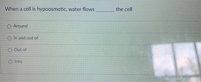 Solved When a cell is hypoosmotic, water flows the cell | Chegg.com