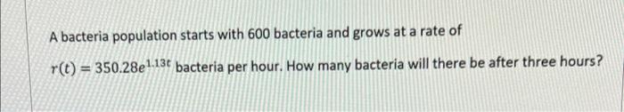 Solved A bacteria population starts with 600 bacteria and | Chegg.com