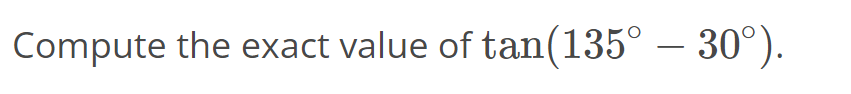 Solved Compute the exact value of tan(135°-30°). | Chegg.com