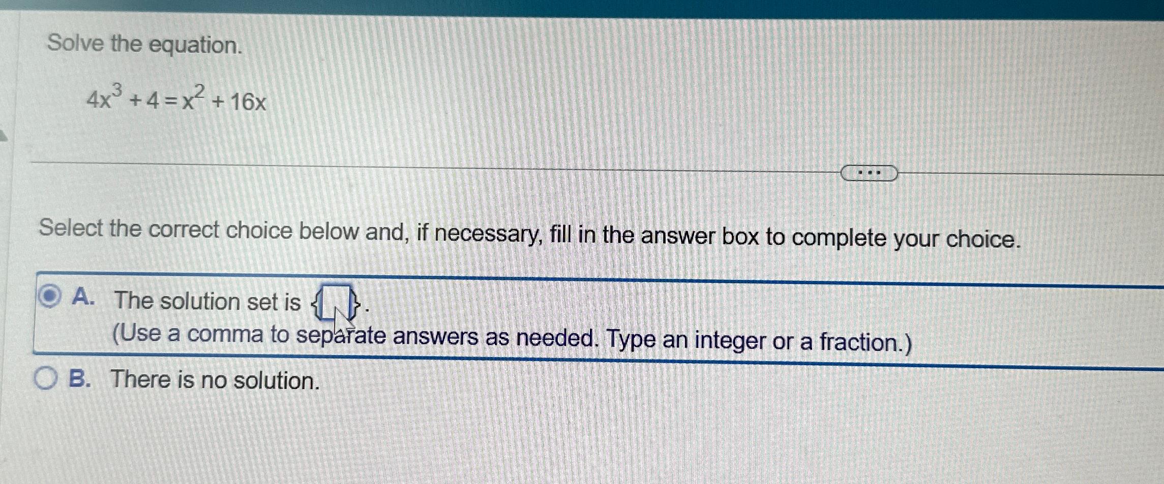 Solved Solve the equation.4x3+4=x2+16xSelect the correct | Chegg.com