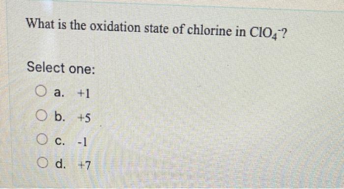 Solved What is the oxidation state of chlorine in ClO4−? | Chegg.com