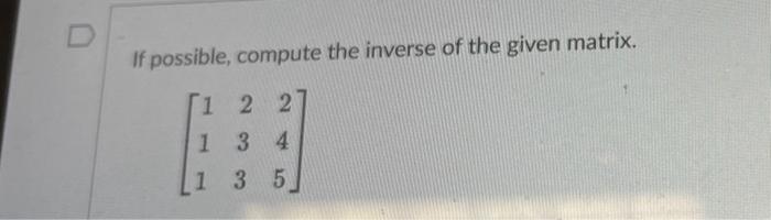 Solved If possible, compute the inverse of the given matrix. | Chegg.com