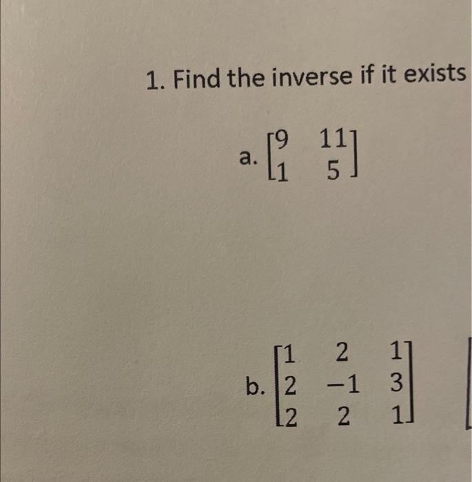 Solved 1. Find the inverse if it exists a. [91115] b. | Chegg.com