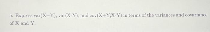 Solved 5. Express var(X+Y),var(X−Y), and cov(X+Y,X−Y) in | Chegg.com