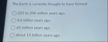 Solved The Earth is currently thought to have formed:225 ﻿to | Chegg.com