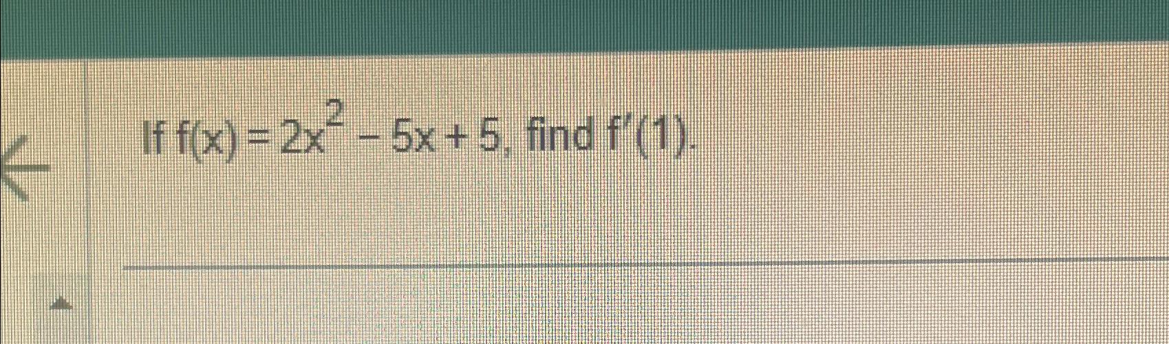 Solved If f(x)=2x2-5x+5, ﻿find f'(1) | Chegg.com