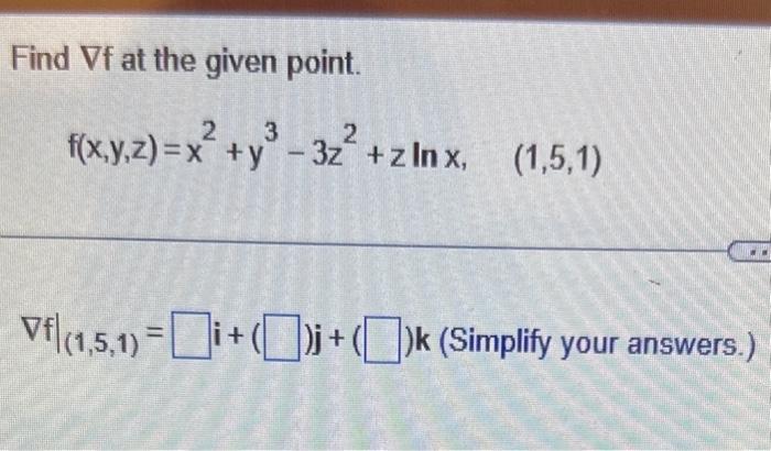 Solved Find ∇f at the given point. f(x,y,z)=x2+y3−3z2+zlnx | Chegg.com