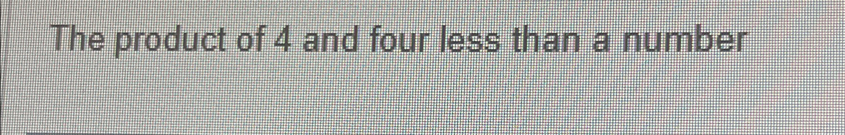 Solved The product of 4 ﻿and four less than a number | Chegg.com
