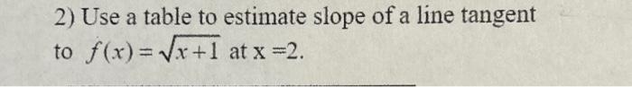 Solved 2) Use a table to estimate slope of a line tangent to | Chegg.com