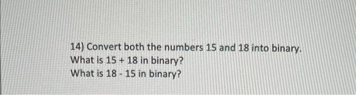Solved 14) Convert both the numbers 15 and 18 into binary. | Chegg.com