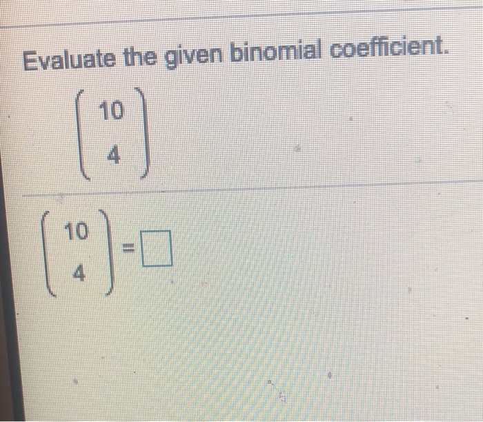 Solved Evaluate the given binomial coefficient. | Chegg.com