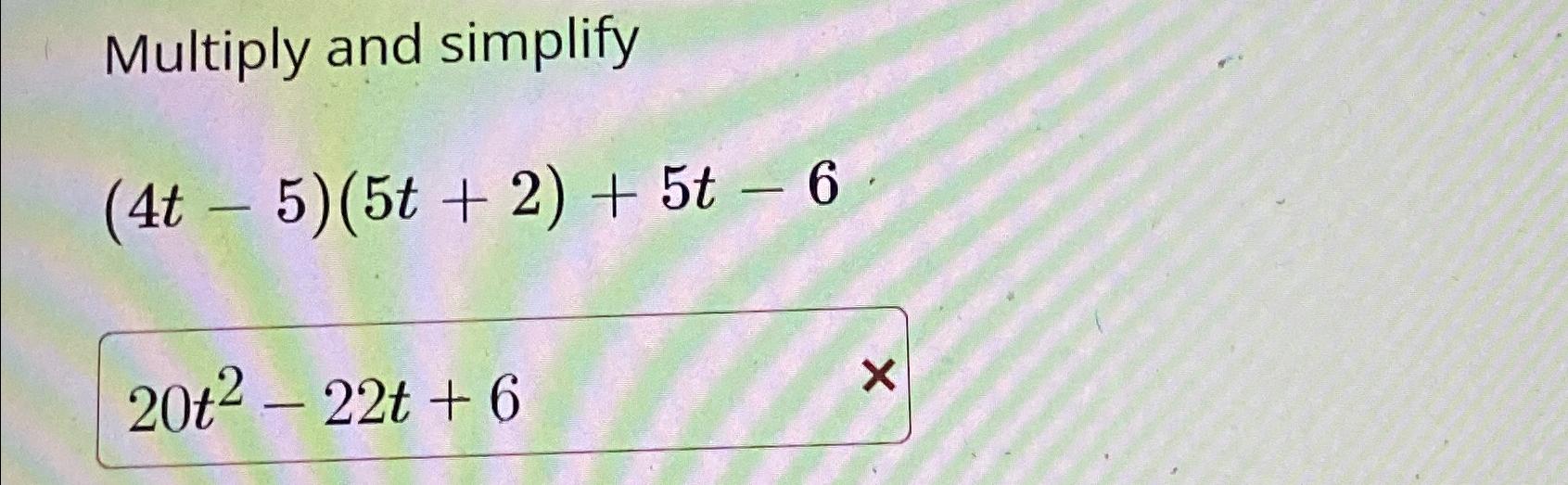 Solved Multiply and simplify(4t-5)(5t+2)+5t-620t2-22t+6 | Chegg.com